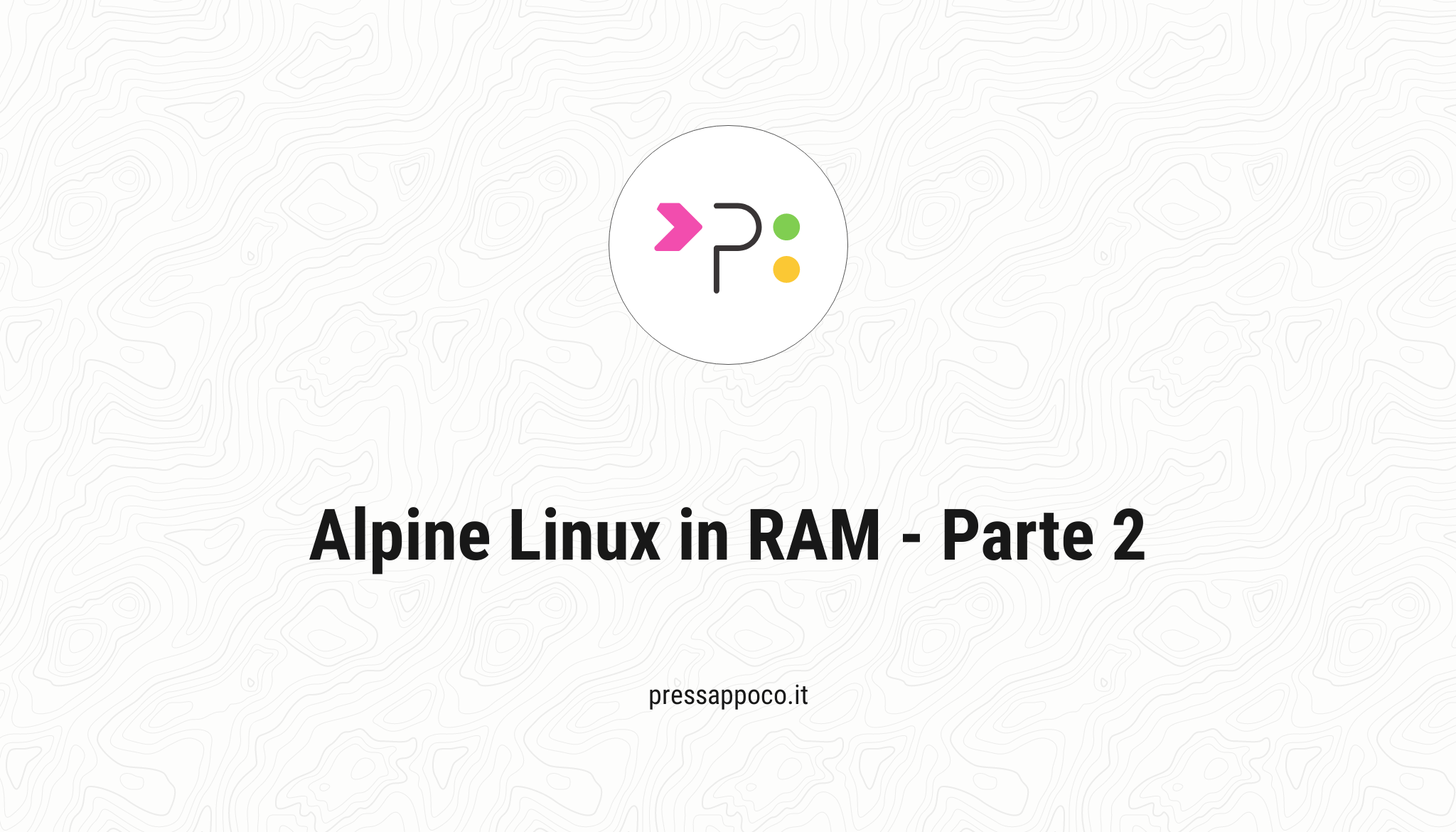 Alpine Linux in RAM - Parte 2 · Pressappoco